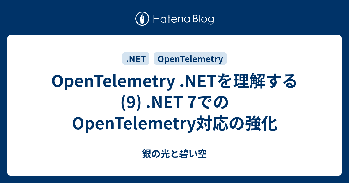 OpenTelemetry .NETを理解する (9) .NET 7でのOpenTelemetry対応の強化 - 銀の光と碧い空