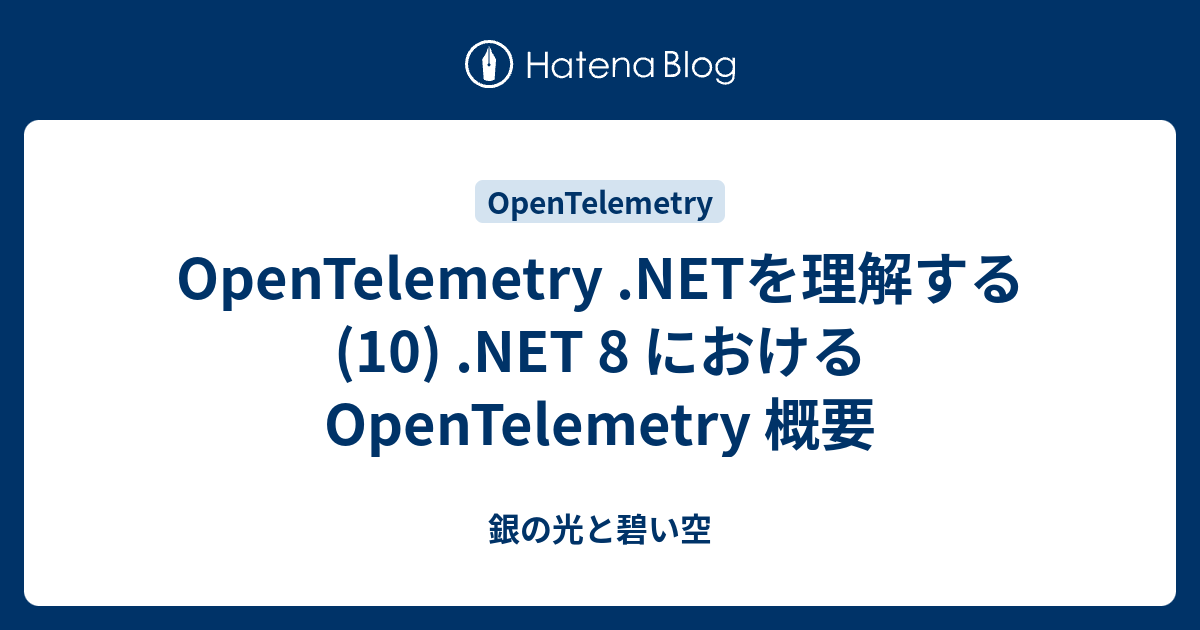 OpenTelemetry .NETを理解する(10) .NET 8 におけるOpenTelemetry 概要 - 銀の光と碧い空