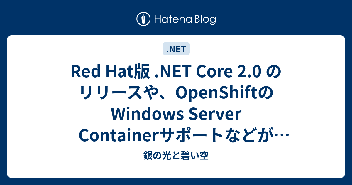 Red Hat版 .NET Core 2.0 のリリースや、OpenShiftのWindows Server Containerサポートなどが ...