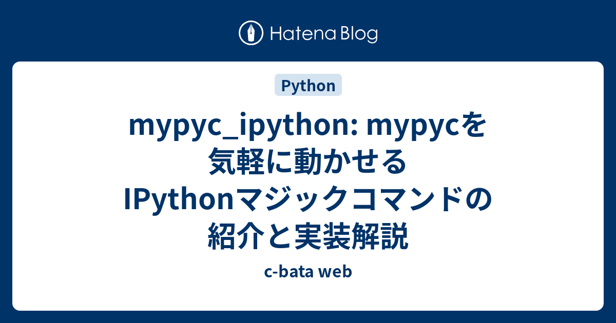 mypyc_ipython: mypycを気軽に動かせるIPythonマジックコマンドの紹介と実装解説 - c-bata web