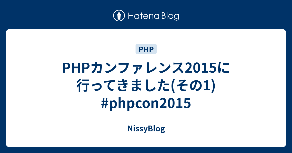 PHPカンファレンス2015に行ってきました(その1) #phpcon2015 - NissyBlog