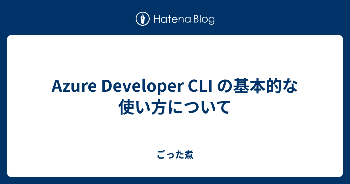 Azure Developer CLI の基本的な使い方について - ごった煮