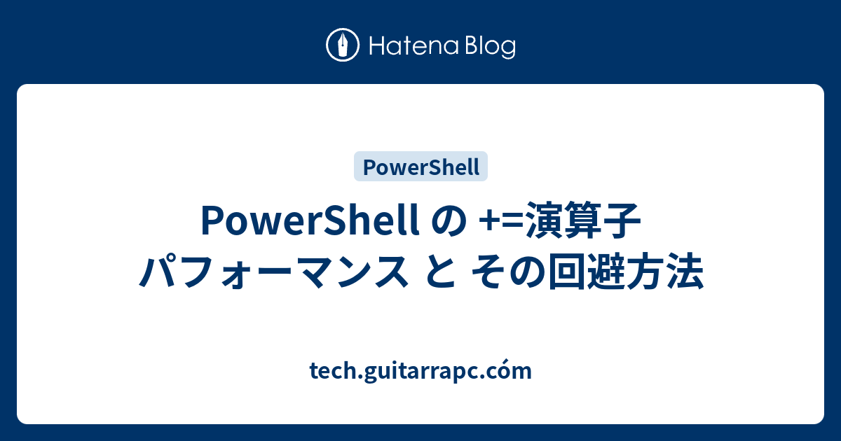 Powershell の 演算子 パフォーマンス と その回避方法 Techguitarrapccóm