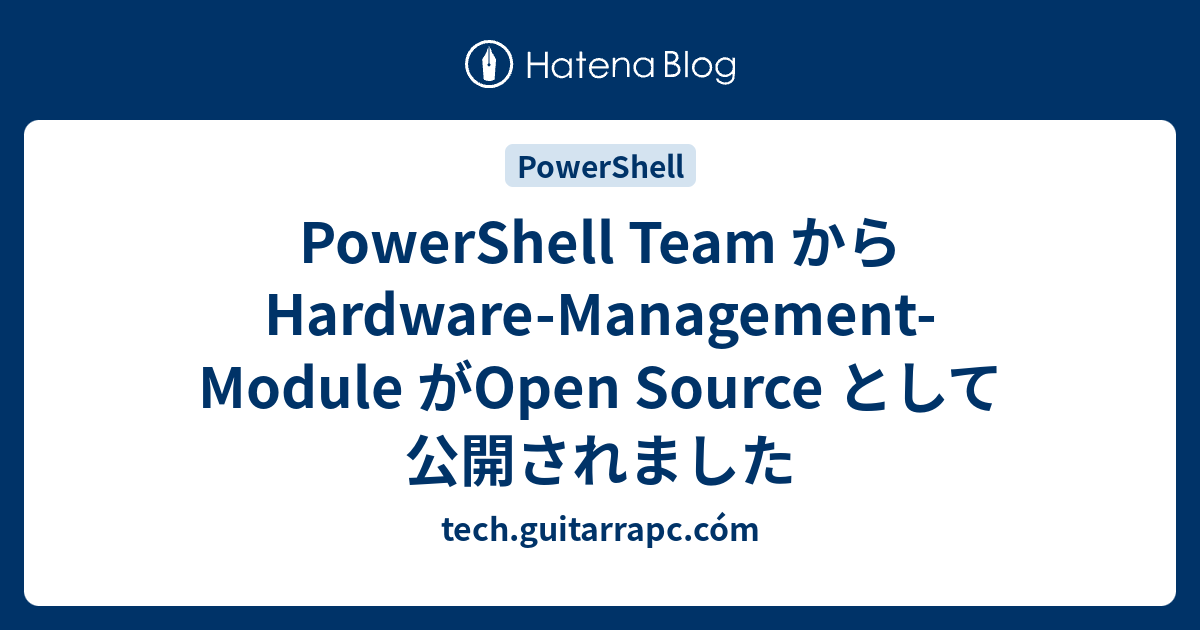 PowerShell Team から Hardware-Management-Module がOpen Source として公開されました - tech.guitarrapc.cóm