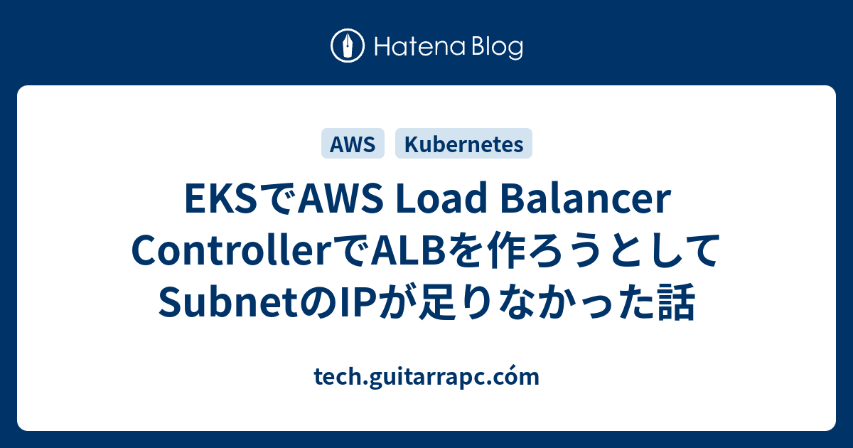 EKSでAWS Load Balancer ControllerでALBを作ろうとしてSubnetのIPが足りなかった話 - tech.guitarrapc.cóm