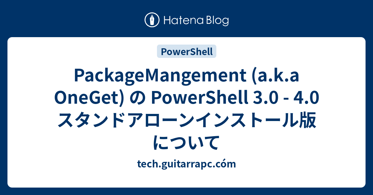 PackageMangement (a.k.a OneGet) の PowerShell 3.0 - 4.0 スタンドアローンインストール版について - tech.guitarrapc.cóm