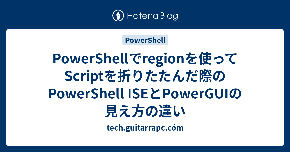 PowerShellでregionを使ってScriptを折りたたんだ際のPowerShell ISEとPowerGUIの見え方の違い ...