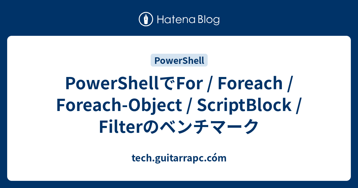 PowerShellでFor / Foreach / Foreach-Object / ScriptBlock / Filterのベンチマーク - tech.guitarrapc.cóm