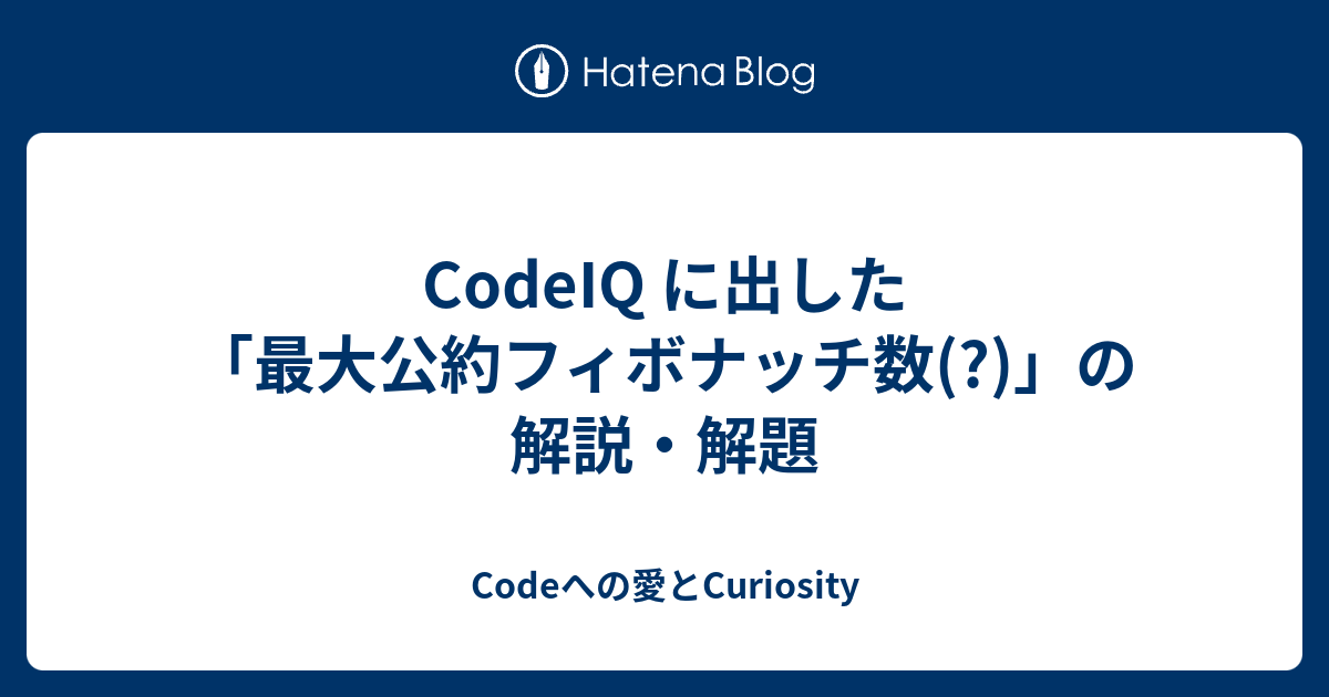 CodeIQ に出した「最大公約フィボナッチ数(?)」の解説・解題 - Codeへの愛とCuriosity