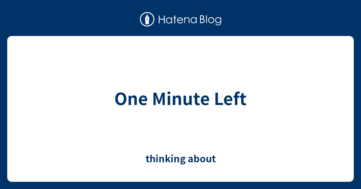 One Minute Left - thinking about