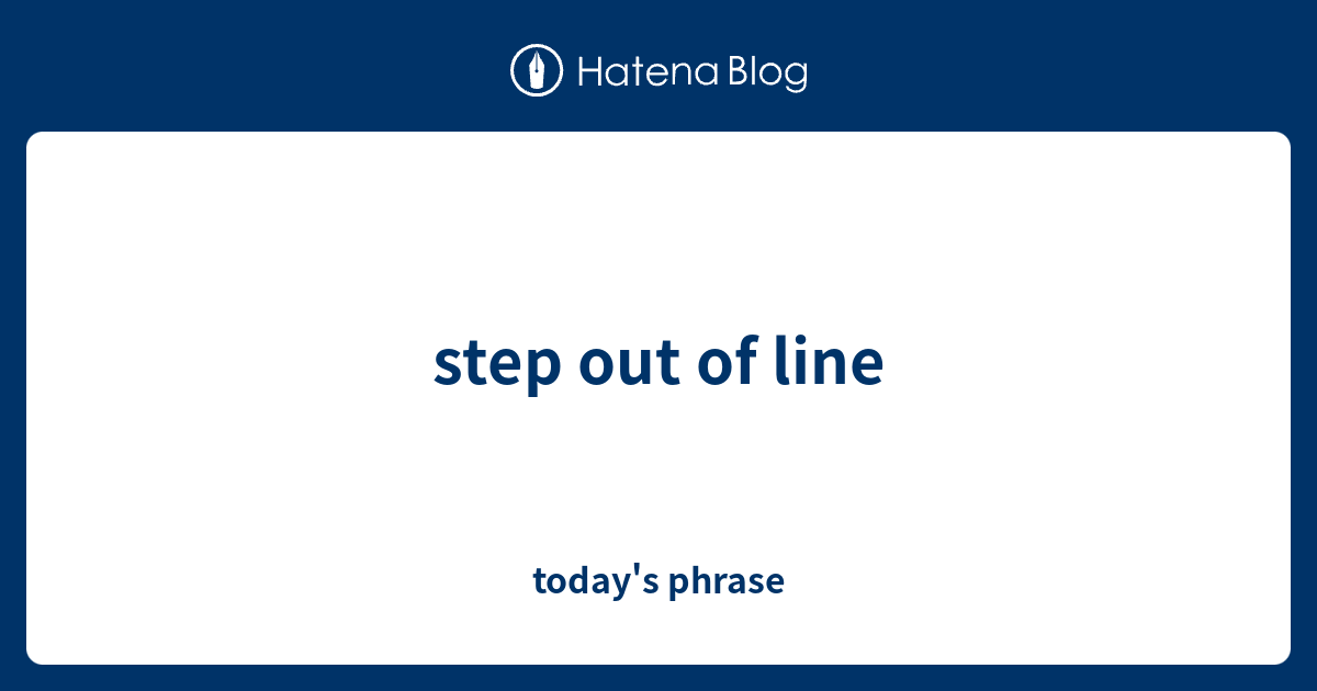 step out of line - today's phrase