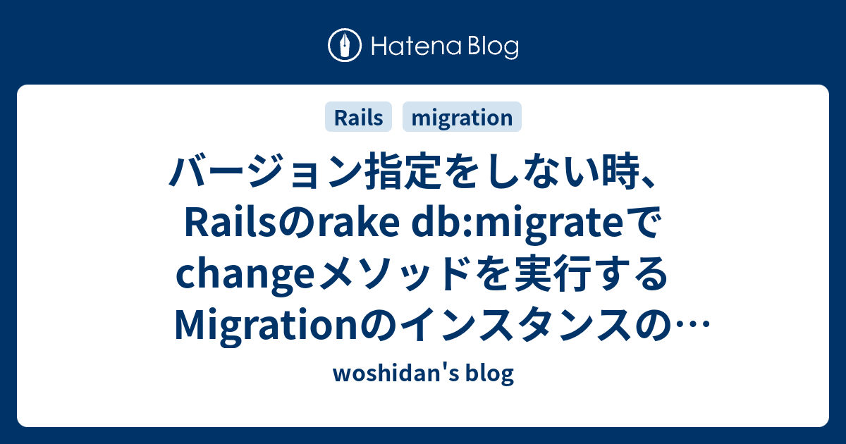 バージョン指定をしない時、Railsのrake db:migrateでchangeメソッドを実行するMigrationのインスタンスの配列をどうやって取得しているのか - woshidan's ...