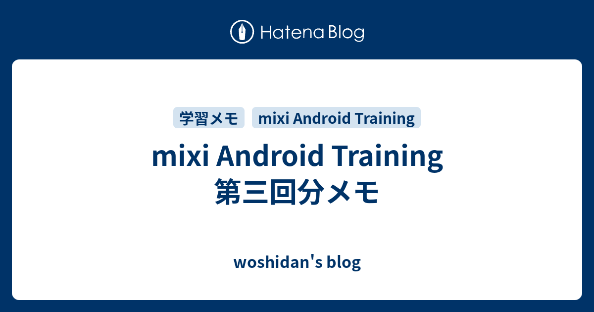 mixi Android Training 第三回分メモ - woshidan's blog