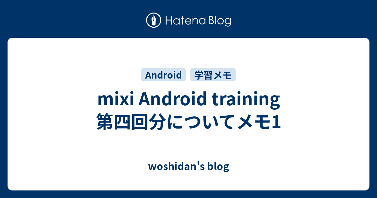 mixi Android training 第四回分についてメモ1 - woshidan's blog