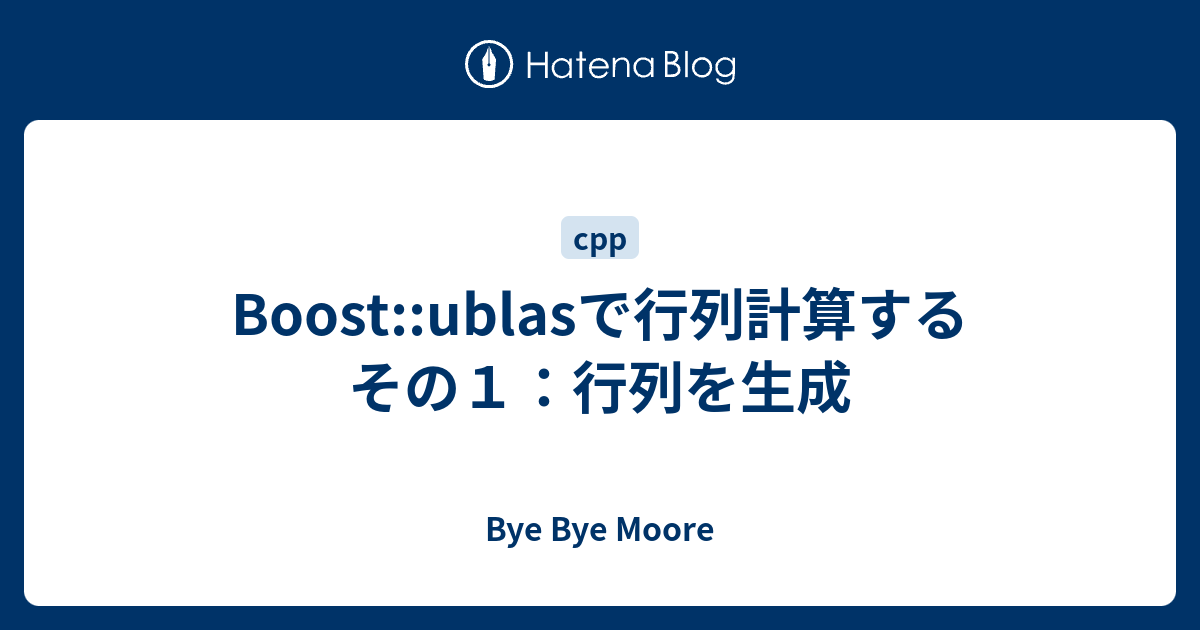 Boost::ublasで行列計算する その1：行列を生成 - Bye Bye Moore