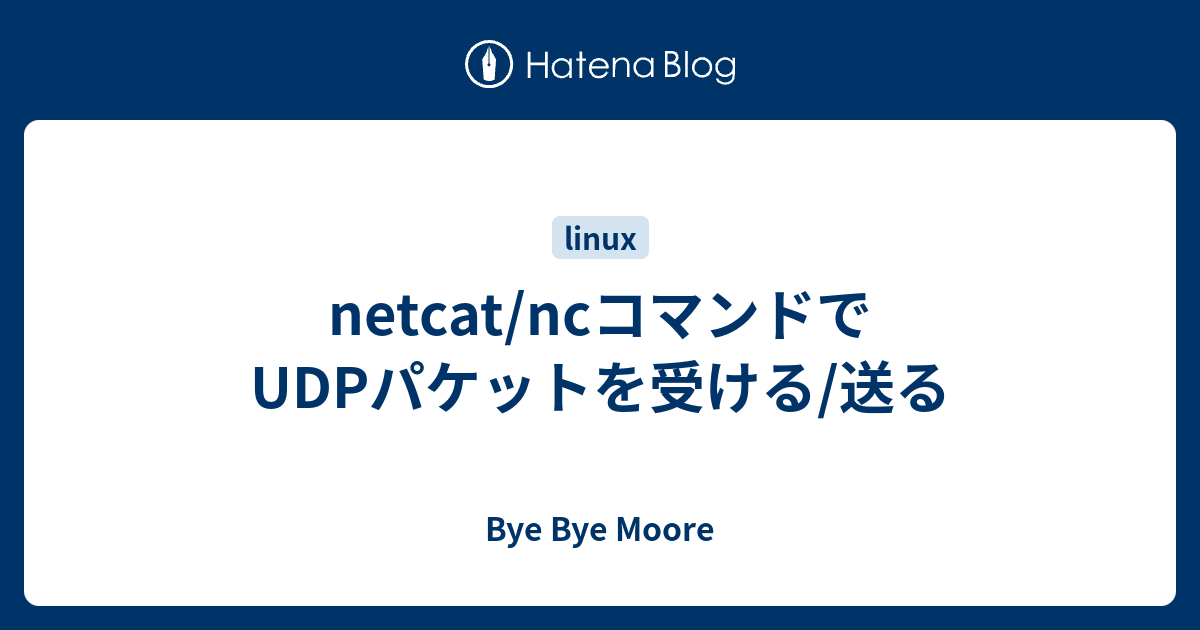 netcat/ncコマンドでUDPパケットを受ける/送る - Bye Bye Moore
