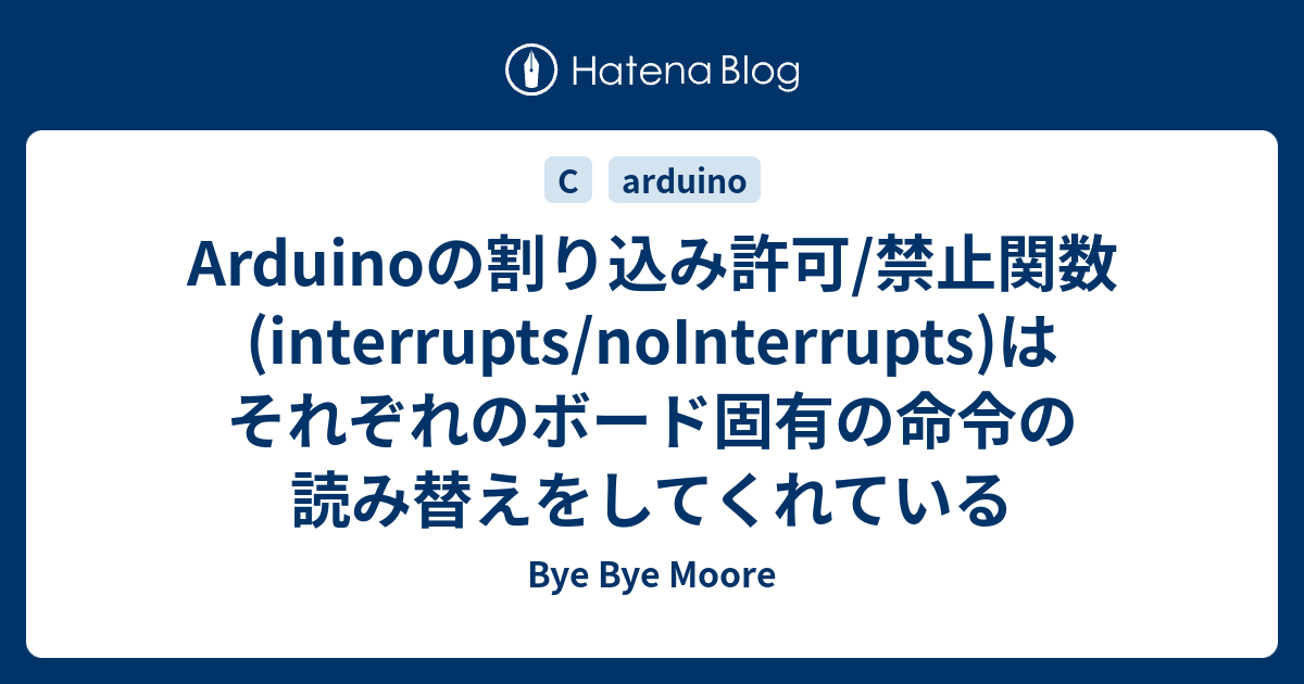 Arduinoの割り込み許可/禁止関数(interrupts/noInterrupts)はそれぞれのボード固有の命令の読み替えをしてくれている ...