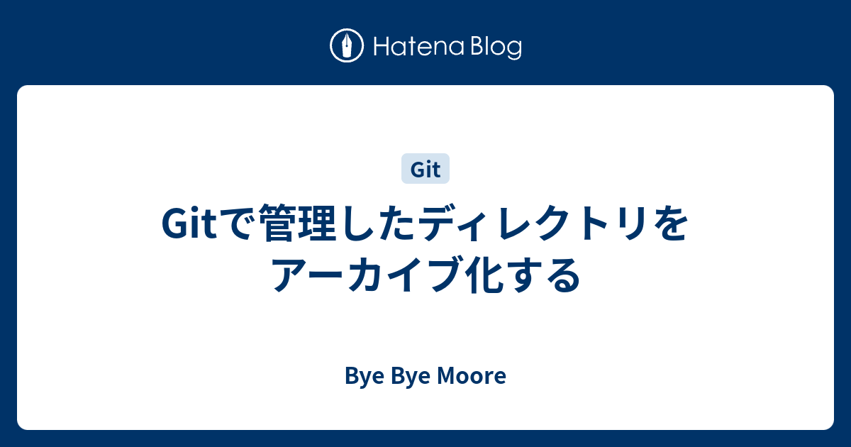 Gitで管理したディレクトリをアーカイブ化する - Bye Bye Moore