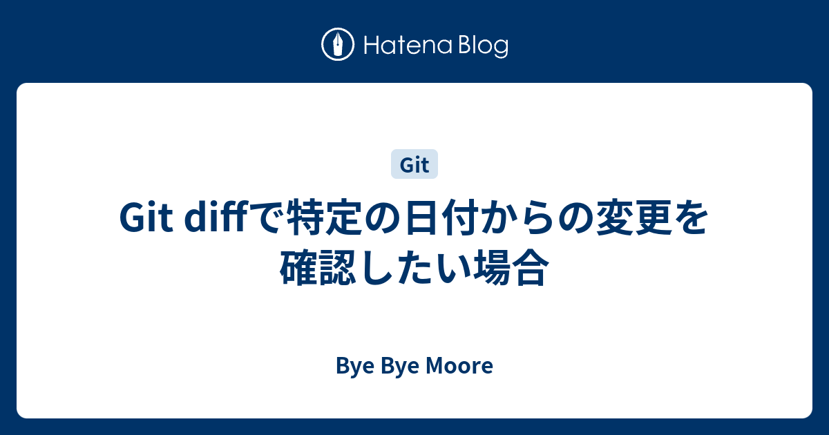 Git diffで特定の日付からの変更を確認したい場合 - Bye Bye Moore