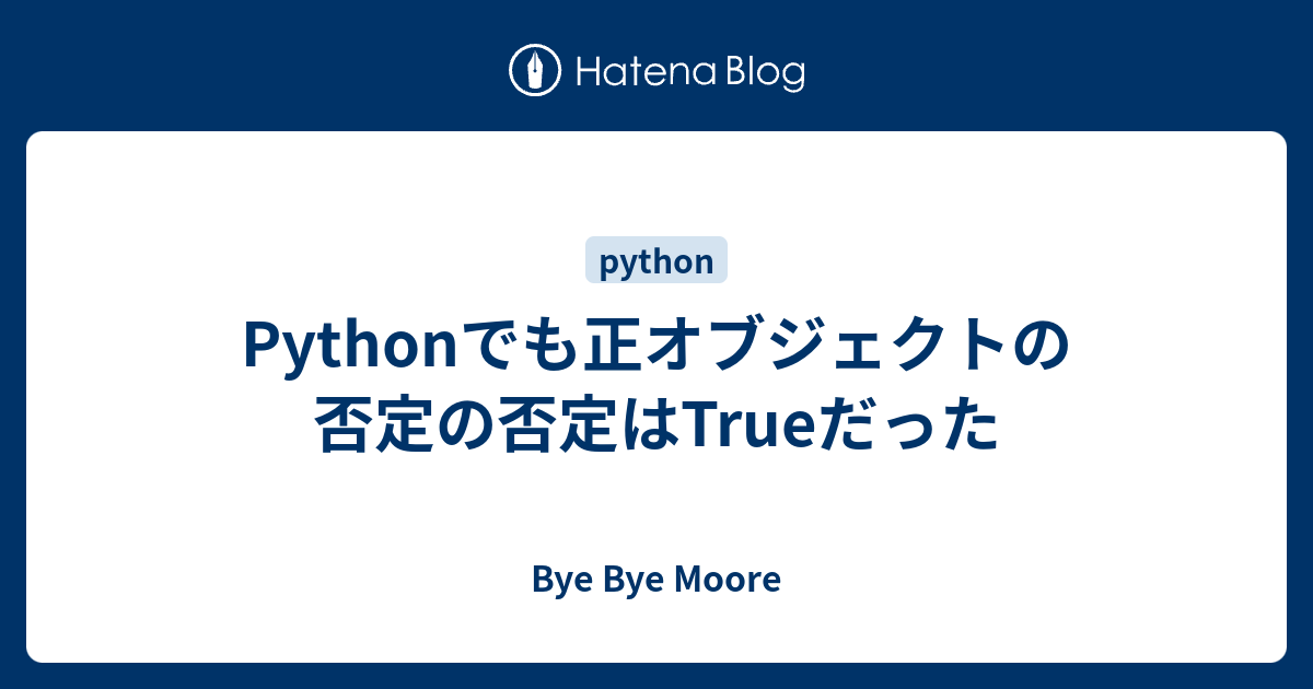 Pythonでも正オブジェクトの否定の否定はTrueだった - Bye Bye Moore