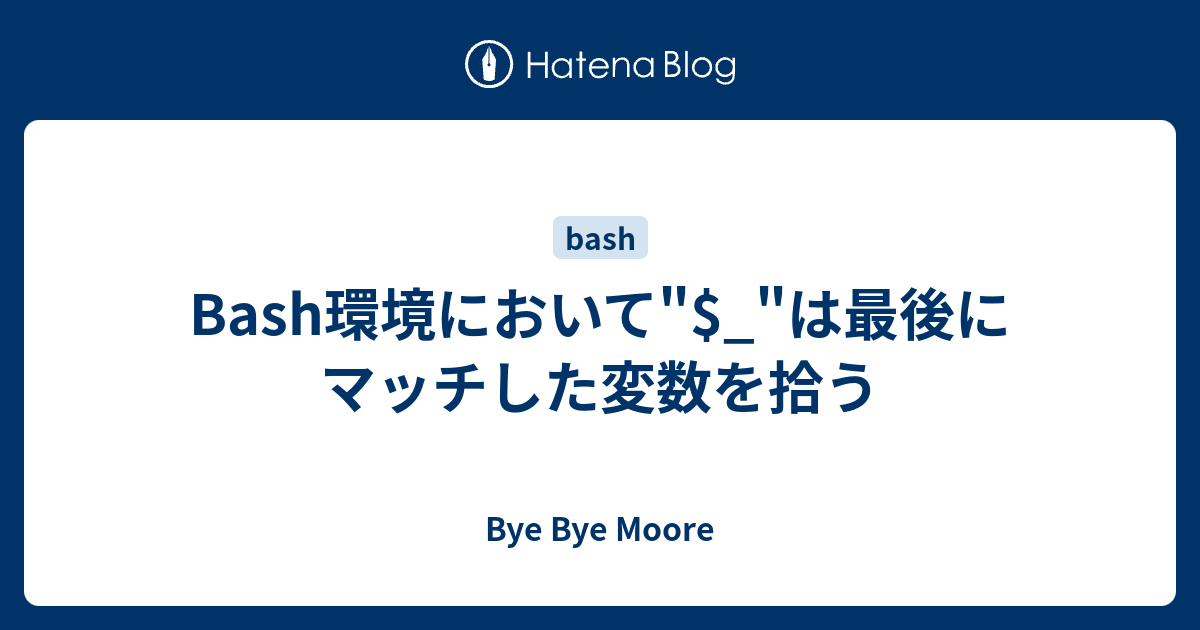 Bash環境において"$_"は最後にマッチした変数を拾う - Bye Bye Moore