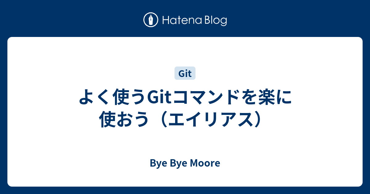 よく使うGitコマンドを楽に使おう（エイリアス） - Bye Bye Moore