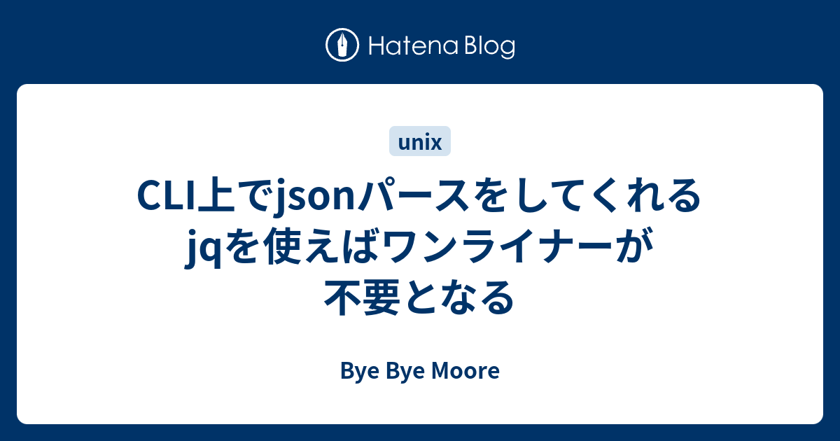 CLI上でjsonパースをしてくれるjqを使えばワンライナーが不要となる - Bye Bye Moore