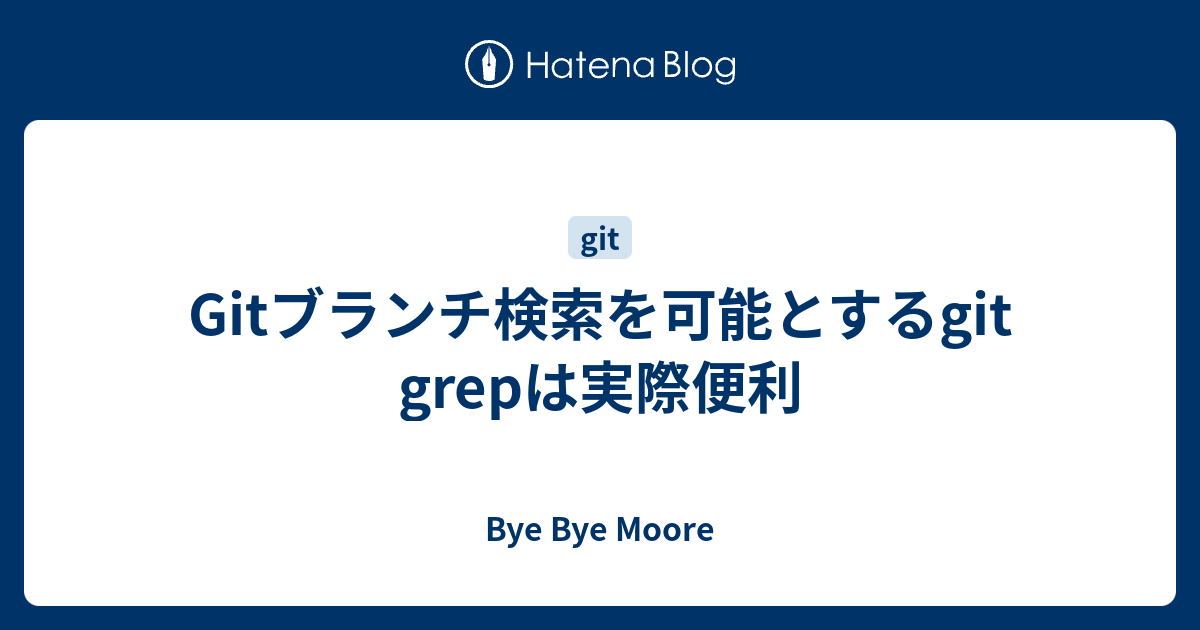 Gitブランチ検索を可能とするgit grepは実際便利 - Bye Bye Moore