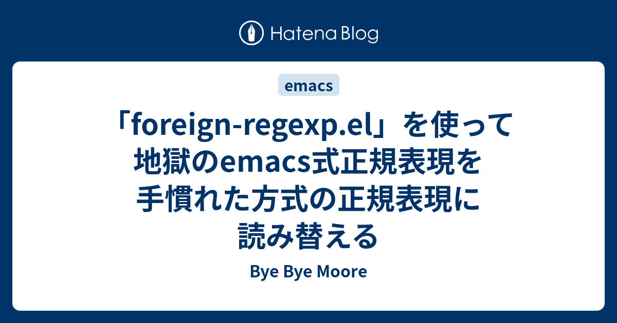 「foreign-regexp.el」を使って地獄のemacs式正規表現を手慣れた方式の正規表現に読み替える - Bye Bye Moore