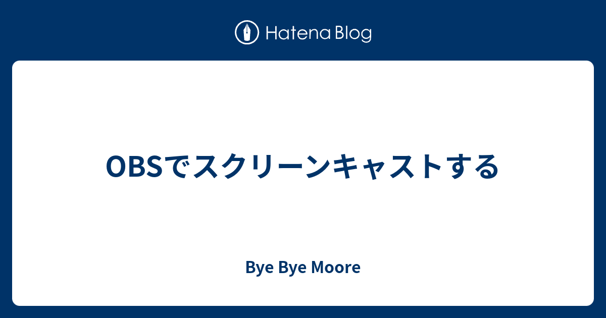 OBSでスクリーンキャストする - Bye Bye Moore