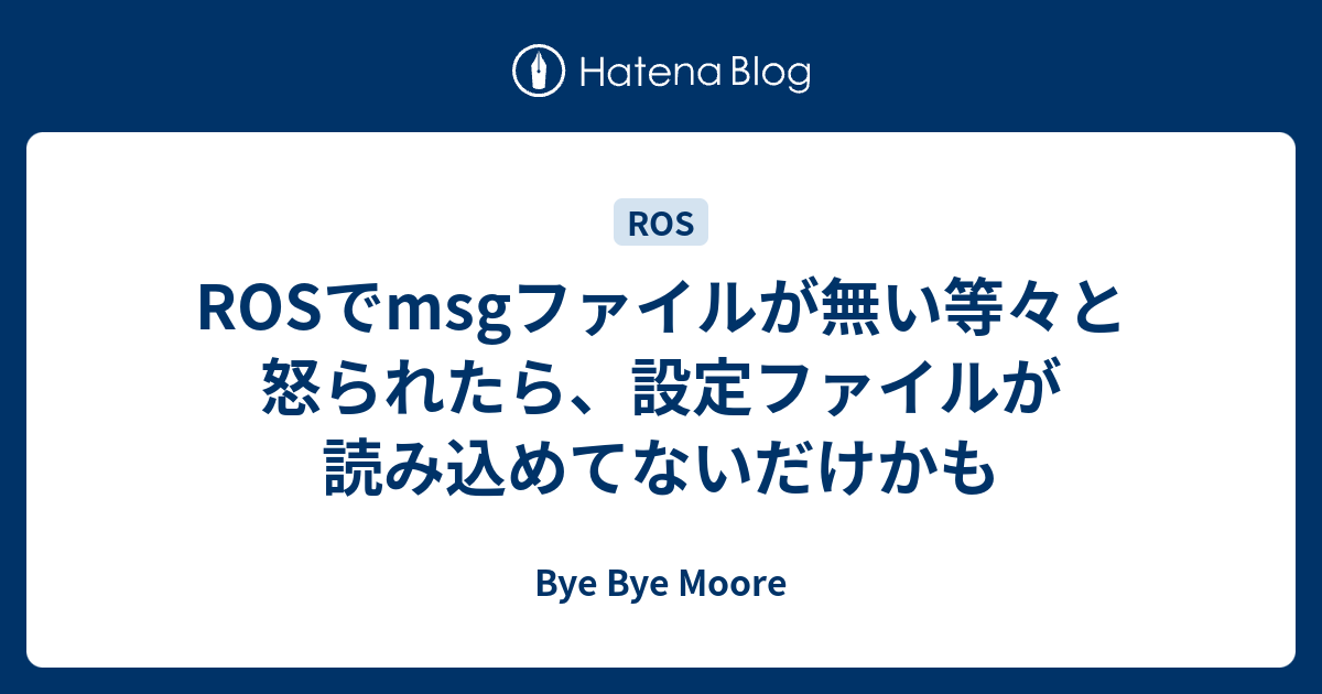 ROSでmsgファイルが無い等々と怒られたら、設定ファイルが読み込めてないだけかも - Bye Bye Moore