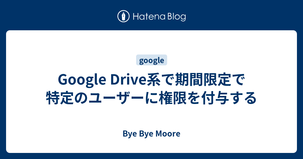 Google Drive系で期間限定で特定のユーザーに権限を付与する - Bye Bye Moore