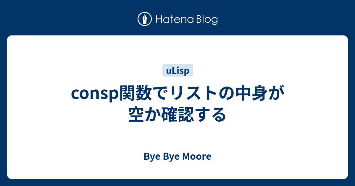 consp関数でリストの中身が空か確認する - Bye Bye Moore