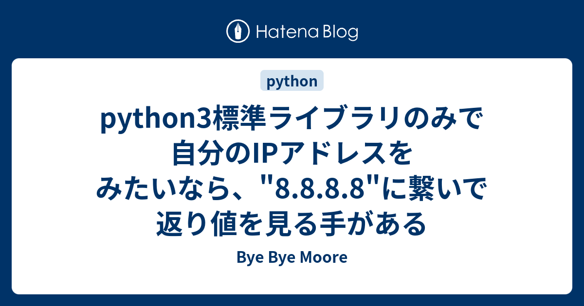 python3標準ライブラリのみで自分のIPアドレスをみたいなら、"8.8.8.8"に繋いで返り値を見る手がある - Bye Bye Moore