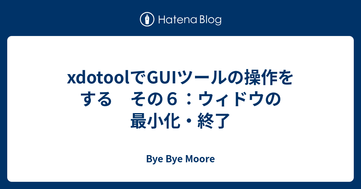 xdotoolでGUIツールの操作をする その6：ウィドウの最小化・終了 - Bye Bye Moore