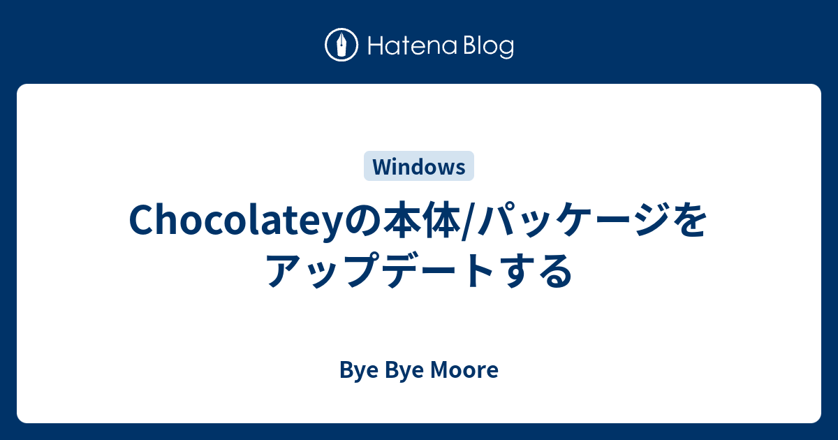Chocolateyの本体/パッケージをアップデートする - Bye Bye Moore