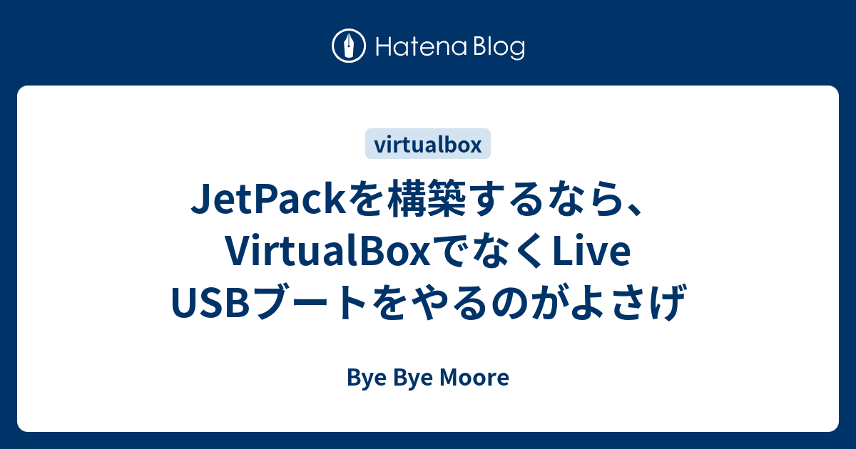 JetPackを構築するなら、VirtualBoxでなくLive USBブートをやるのがよさげ - Bye Bye Moore