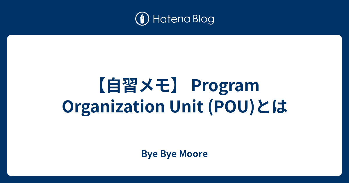 【自習メモ】 Program Organization Unit (POU)とは - Bye Bye Moore