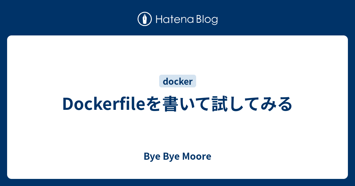 Dockerfileを書いて試してみる - Bye Bye Moore