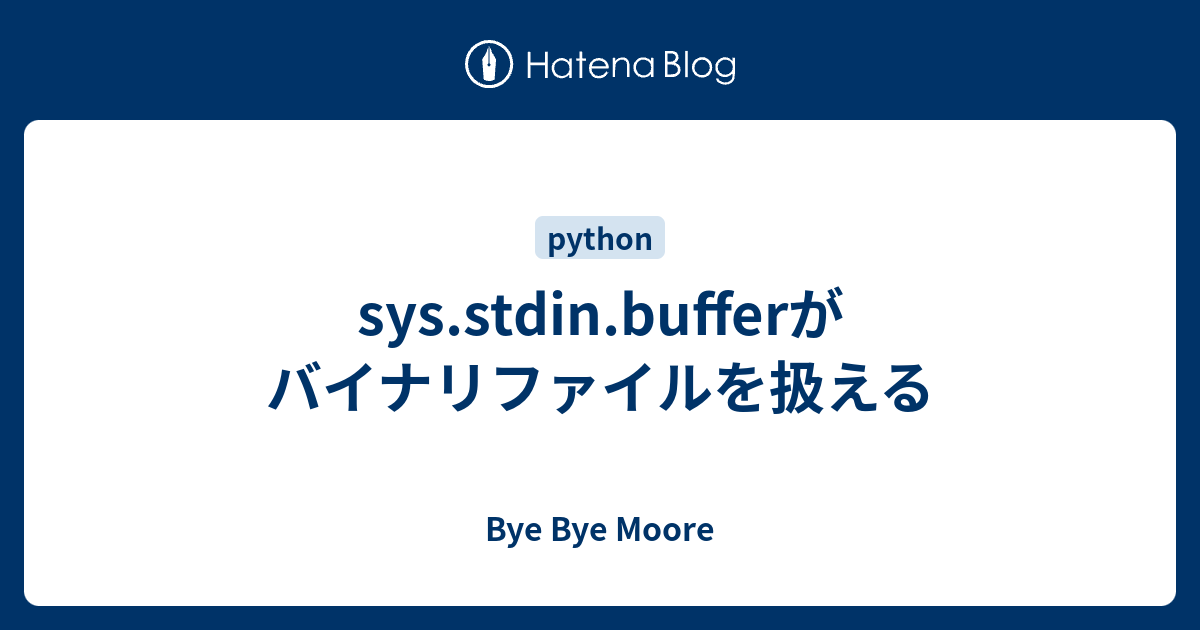 sys.stdin.bufferがバイナリファイルを扱える - Bye Bye Moore