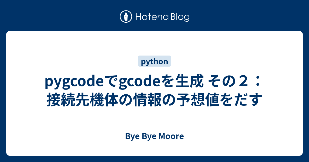 pygcodeでgcodeを生成 その2：接続先機体の情報の予想値をだす - Bye Bye Moore