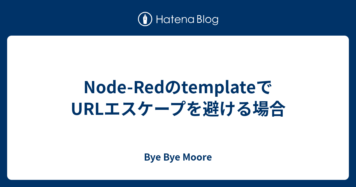 Node-RedのtemplateでURLエスケープを避ける場合 - Bye Bye Moore