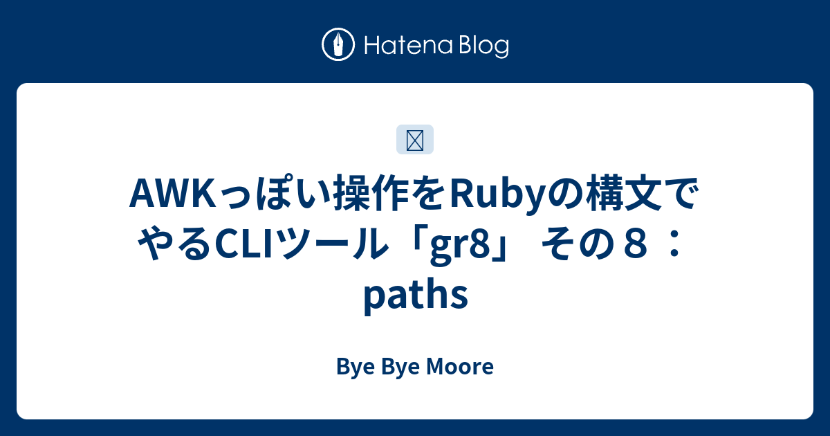 AWKっぽい操作をRubyの構文でやるCLIツール「gr8」 その8：paths - Bye Bye Moore