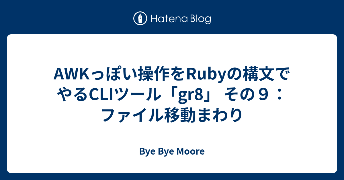 AWKっぽい操作をRubyの構文でやるCLIツール「gr8」 その9：ファイル移動まわり - Bye Bye Moore