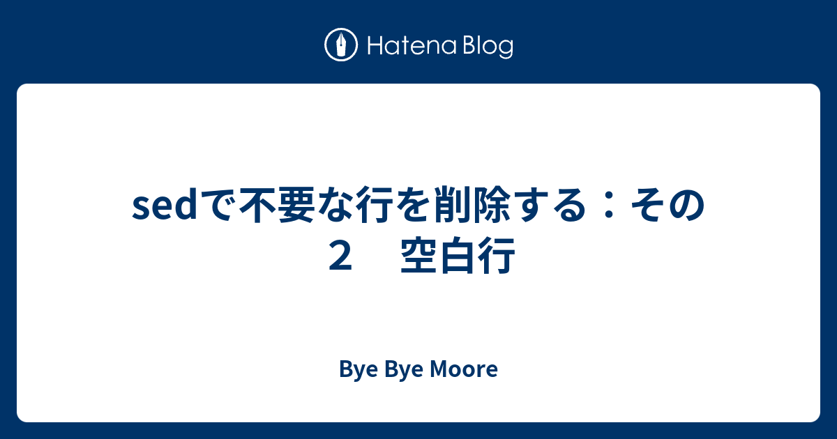 sedで不要な行を削除する：その2 空白行 - Bye Bye Moore