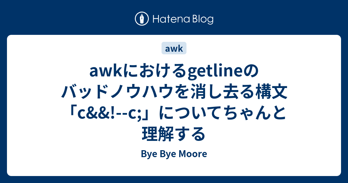 awkにおけるgetlineのバッドノウハウを消し去る構文「c&&!--c;」についてちゃんと理解する - Bye Bye Moore