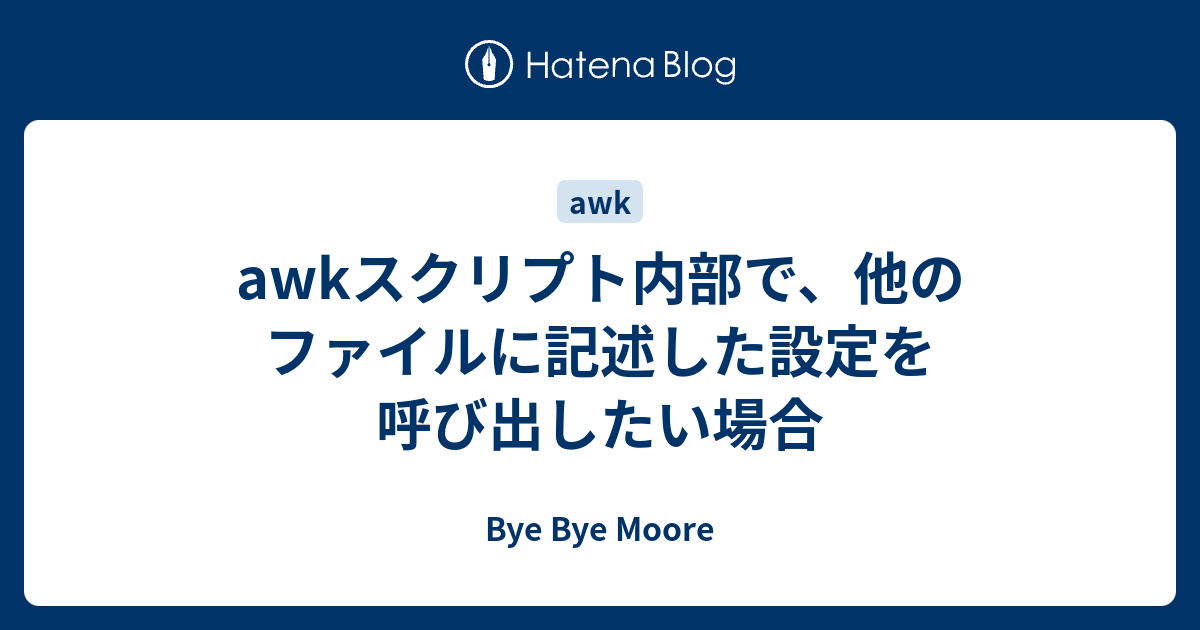 awkスクリプト内部で、他のファイルに記述した設定を呼び出したい場合 - Bye Bye Moore