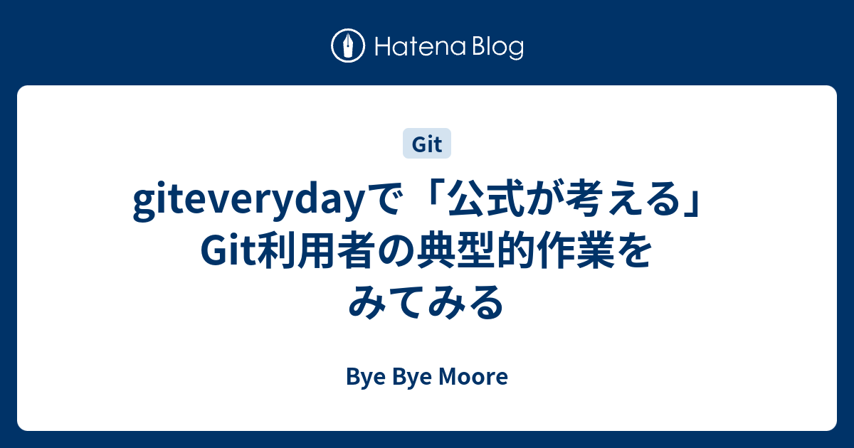 giteverydayで「公式が考える」Git利用者の典型的作業をみてみる - Bye Bye Moore