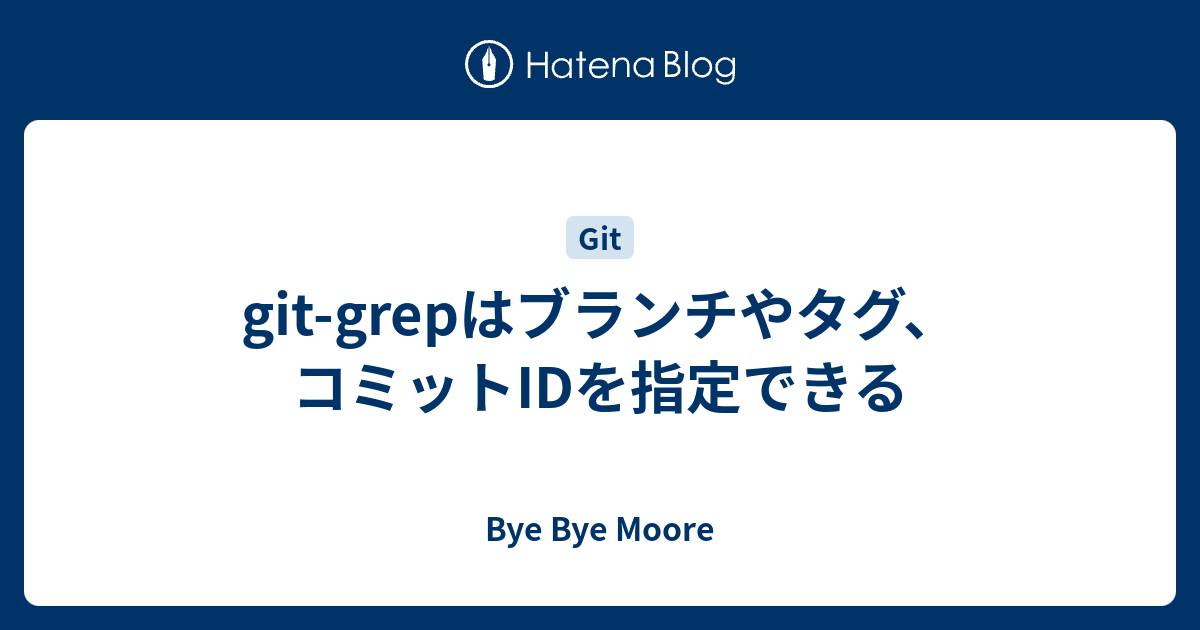git-grepはブランチやタグ、コミットIDを指定できる - Bye Bye Moore