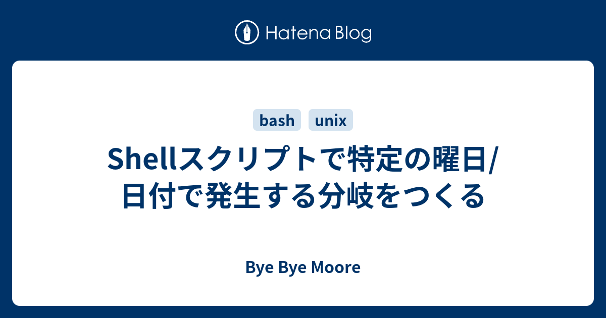 Shellスクリプトで特定の曜日/日付で発生する分岐をつくる - Bye Bye Moore